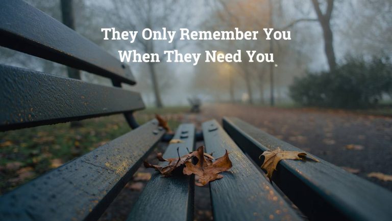 150+ They Only Remember You When They Need You Quotes