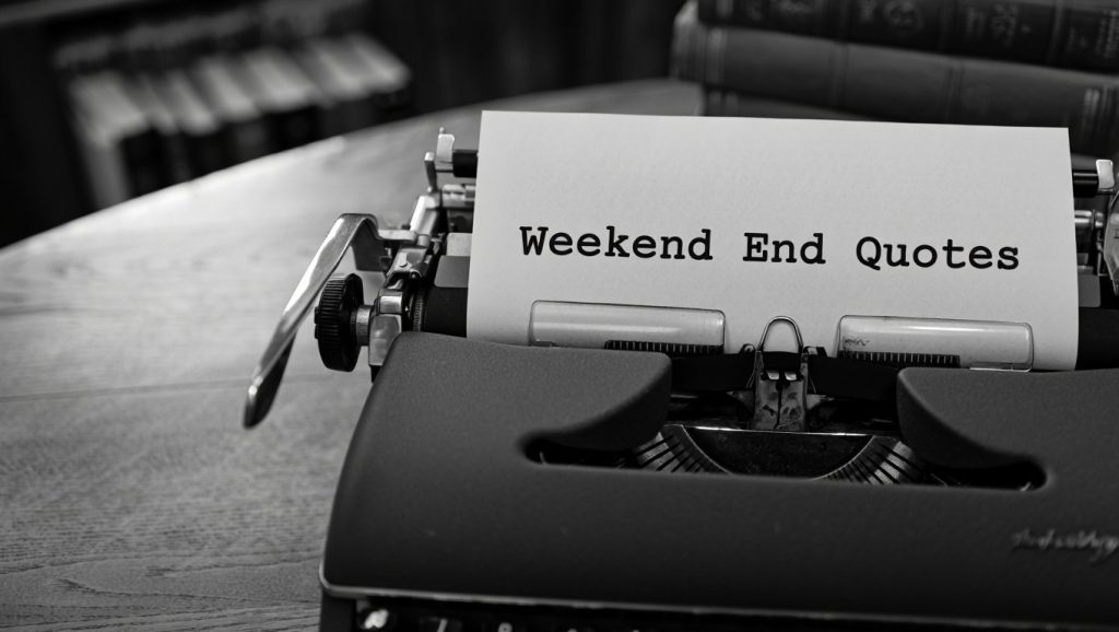 250+ Weekend End Quotes: Say Goodbye To Your Days Off With Style